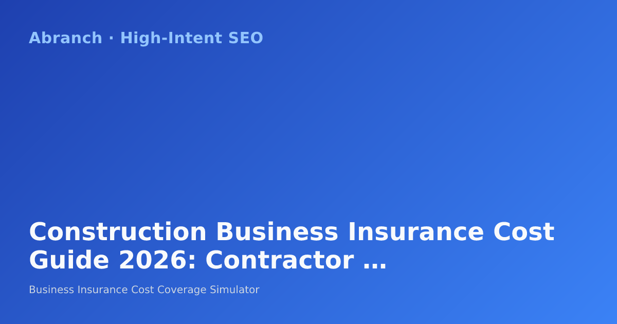 Construction Business Insurance Cost Guide 2026: Contractor Coverage ...